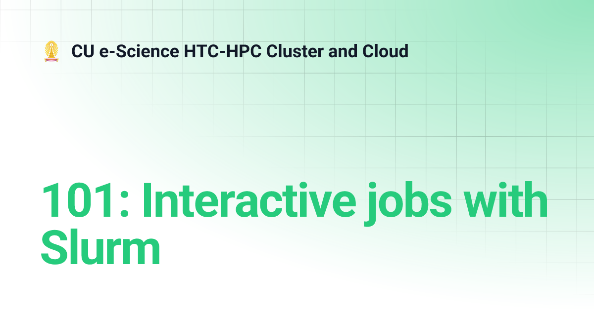 101: Interactive jobs with Slurm | CU e-Science HTC-HPC Cluster and Cloud